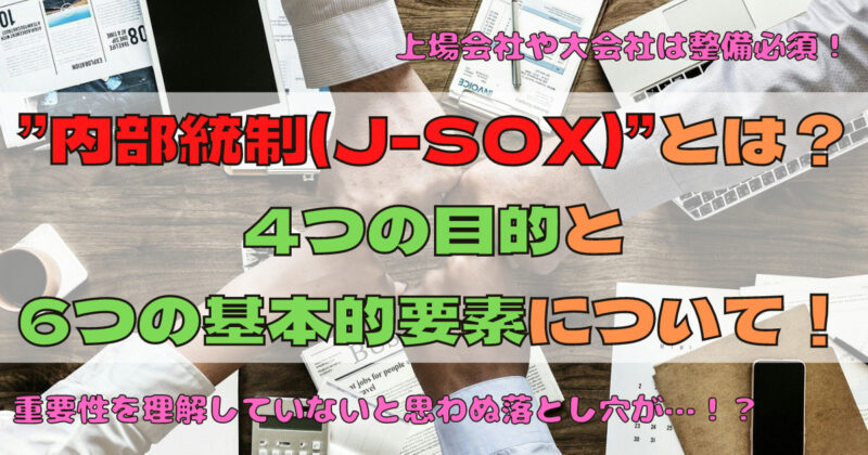 内部統制（J-SOX）とは？4つの目的と6つの基本的要素について経理マンが解説！ – 経理のばいつさん